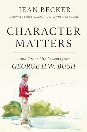 Character Matters: And Other Life Lessons from George H. W. Bush ...